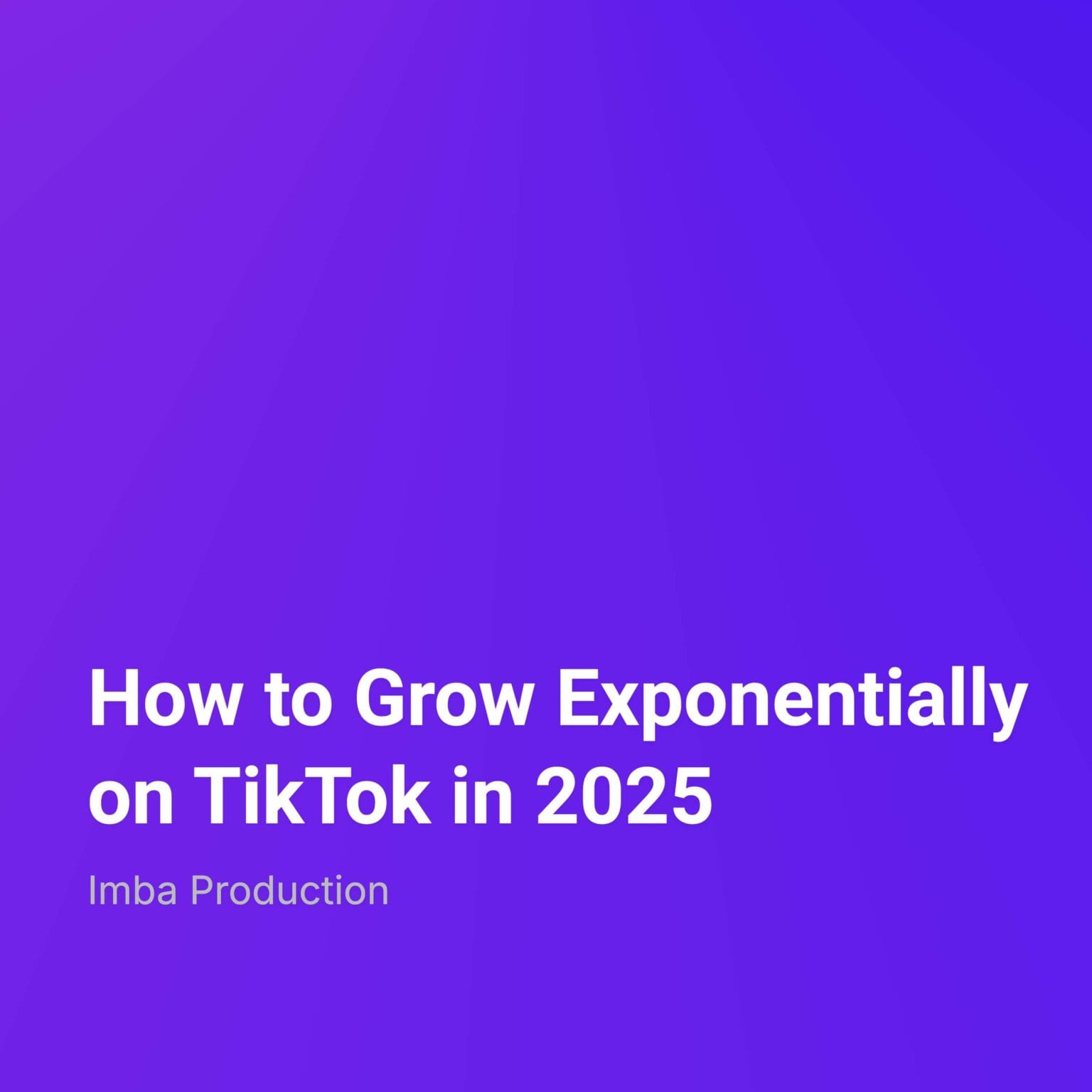 How to Grow Exponentially on TikTok in 2025 — Imba Production